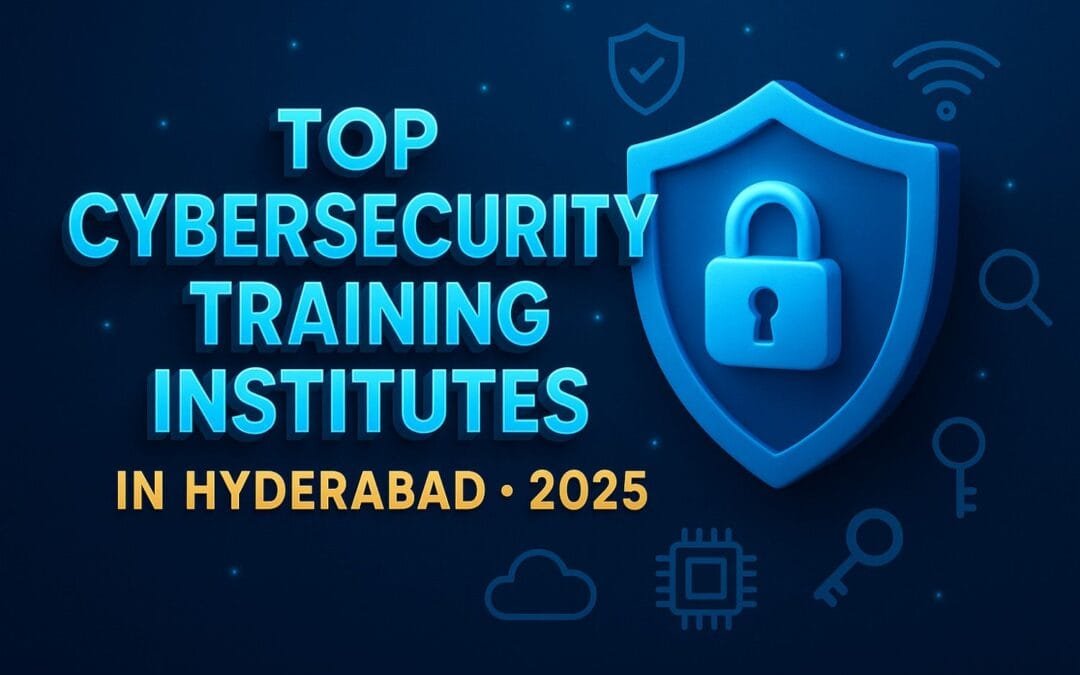 Top Cybersecurity Training Institutes In Hyderabad – 2025